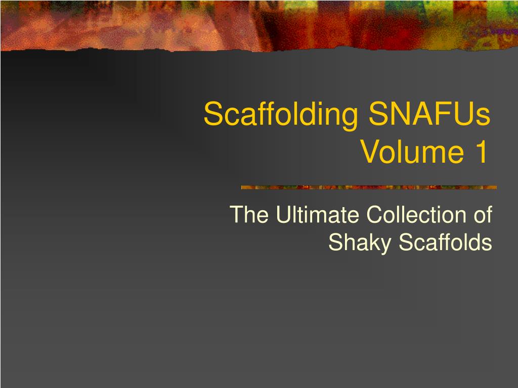 PPT - Scaffolding SNAFUs Volume 1 PowerPoint Presentation, free ...