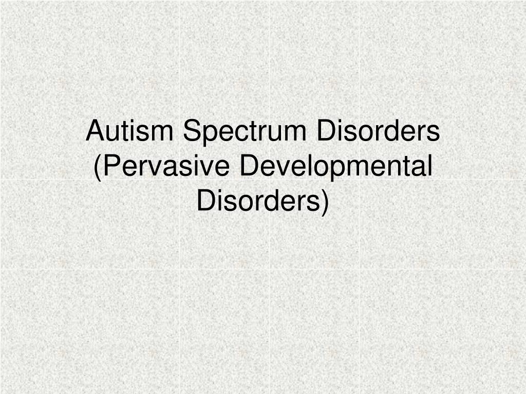 PPT - Autism Spectrum Disorders (Pervasive Developmental Disorders) PowerPoint Presentation - ID ...