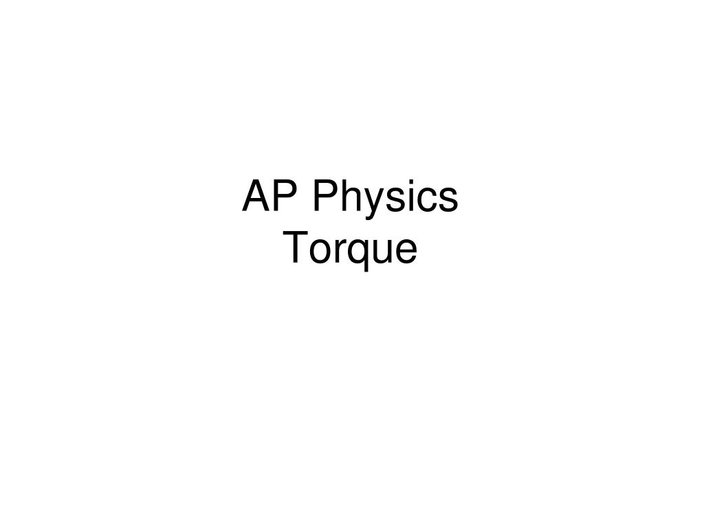 PPT - AP Physics Torque PowerPoint Presentation, free download - ID:3885275