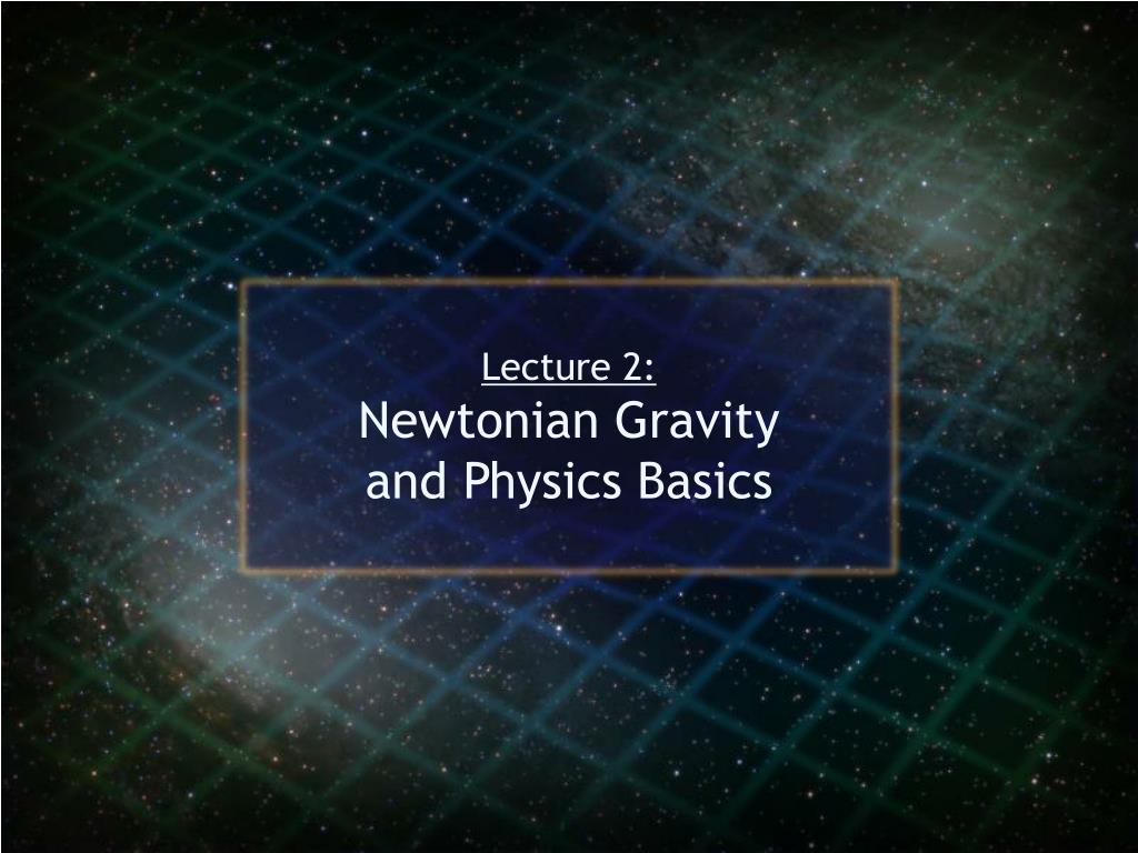 PPT - Lecture 2: Newtonian Gravity and Physics Basics PowerPoint ...