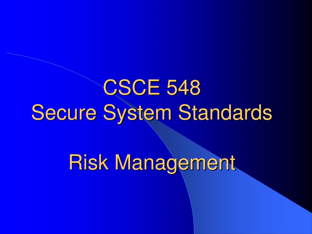 PPT - CSCE 548 Secure System Standards Risk Management PowerPoint ...