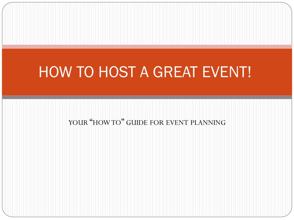 PPT - How to Host a Great Event ! PowerPoint Presentation, free ...