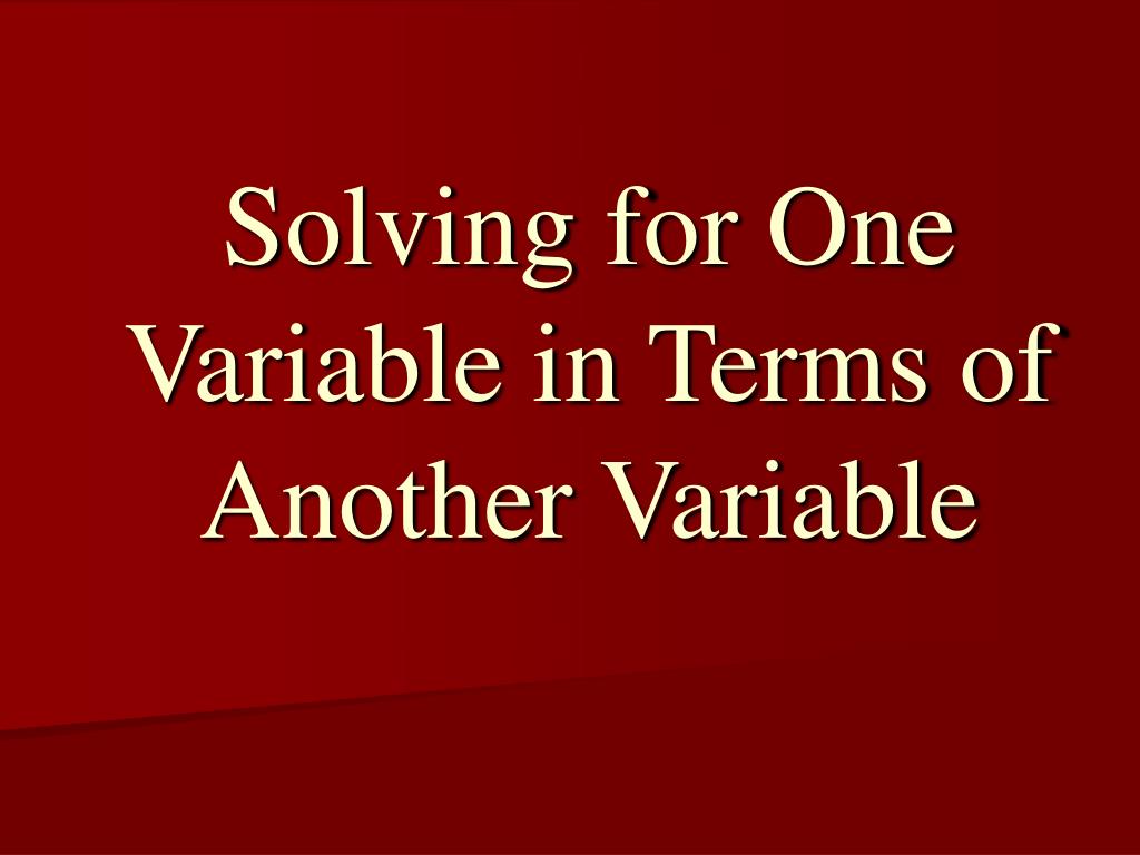 PPT - Solving for One Variable in Terms of Another Variable PowerPoint ...