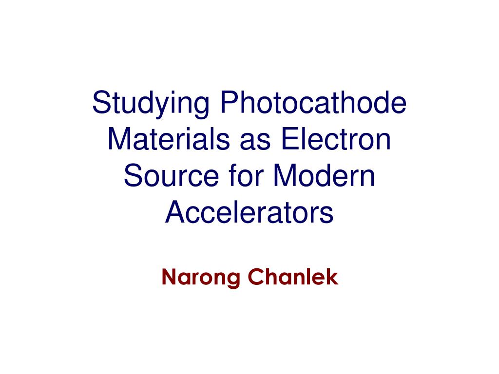 PPT - Studying Photocathode Materials as Electron Source for Modern ...