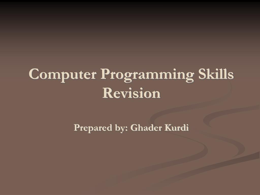 PPT - Computer Programming Skills Revision Prepared by: Ghader Kurdi ...