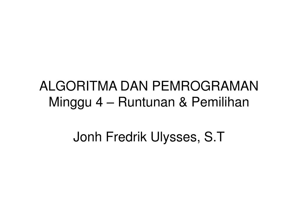 PPT - ALGORITMA DAN PEMROGRAMAN Minggu 4 – Runtunan & Pemilihan ...
