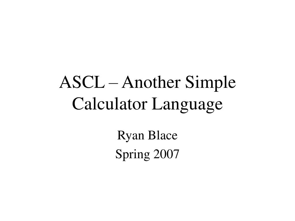 PPT - ASCL – Another Simple Calculator Language PowerPoint Presentation ...