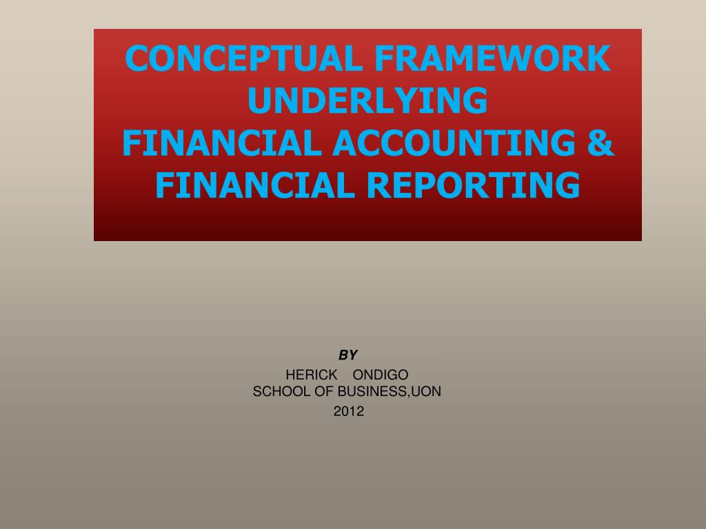 PPT - CONCEPTUAL FRAMEWORK UNDERLYING FINANCIAL ACCOUNTING & FINANCIAL REPORTING PowerPoint ...