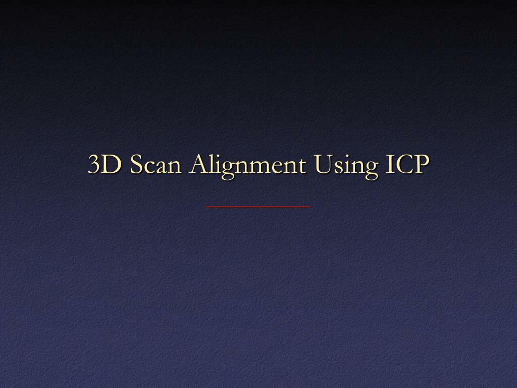 PPT - 3D Scan Alignment Using ICP PowerPoint Presentation, free ...