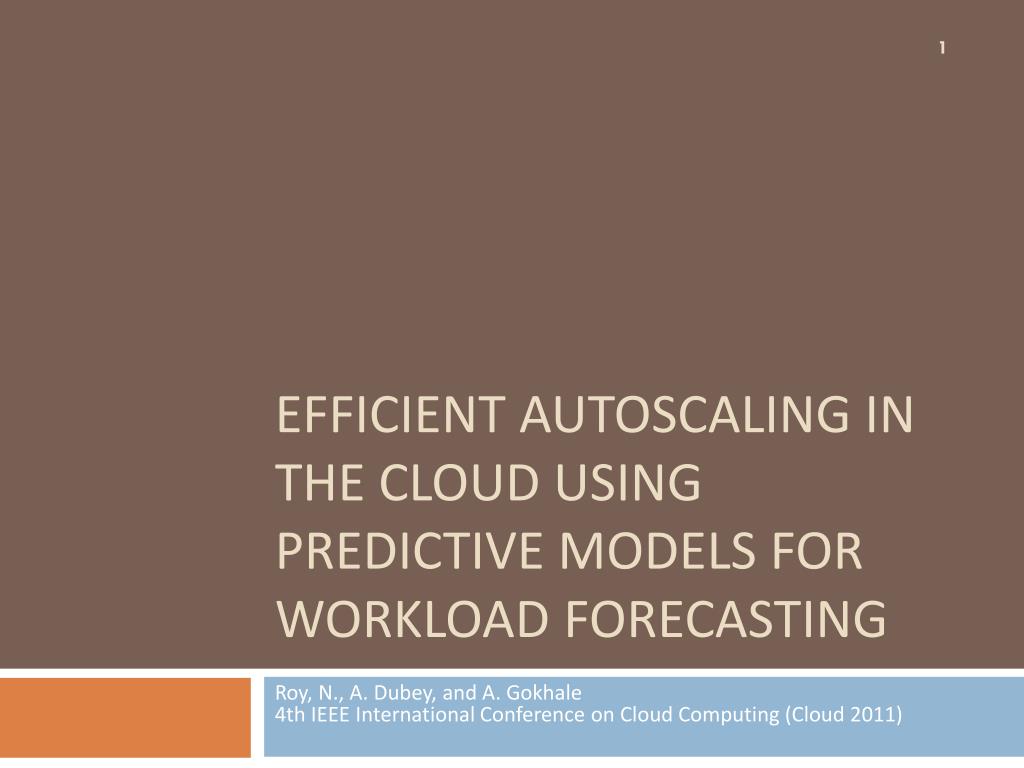 PPT - Efficient Autoscaling in the Cloud using Predictive Models for Workload Forecasting ...