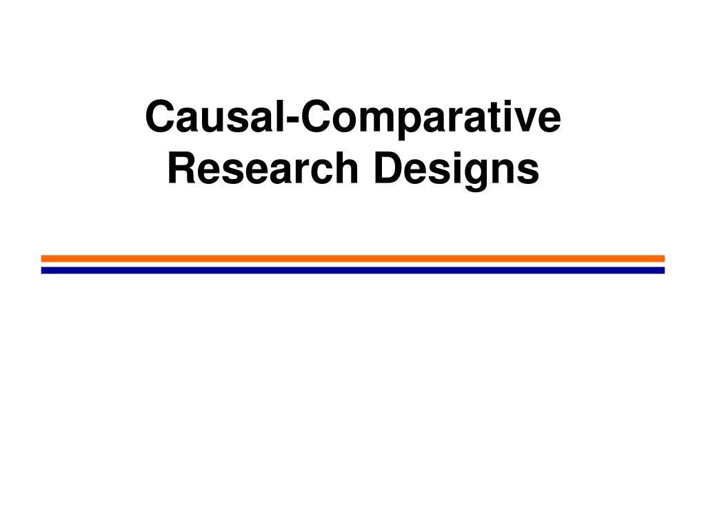 PPT - Causal-Comparative Research Designs PowerPoint Presentation, free ...