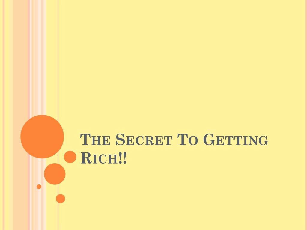 PPT - The Secret To Getting Rich!! PowerPoint Presentation, free ...