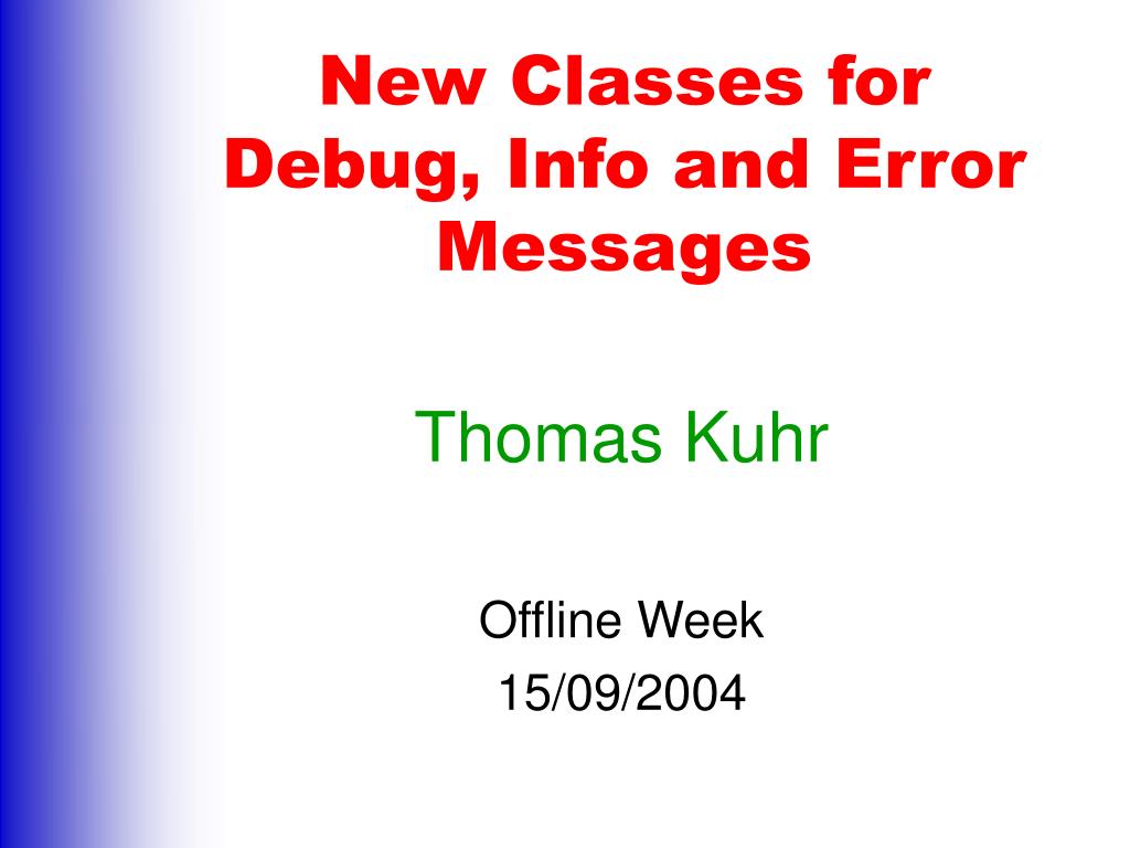 PPT - New Classes for Debug, Info and Error Messages PowerPoint ...