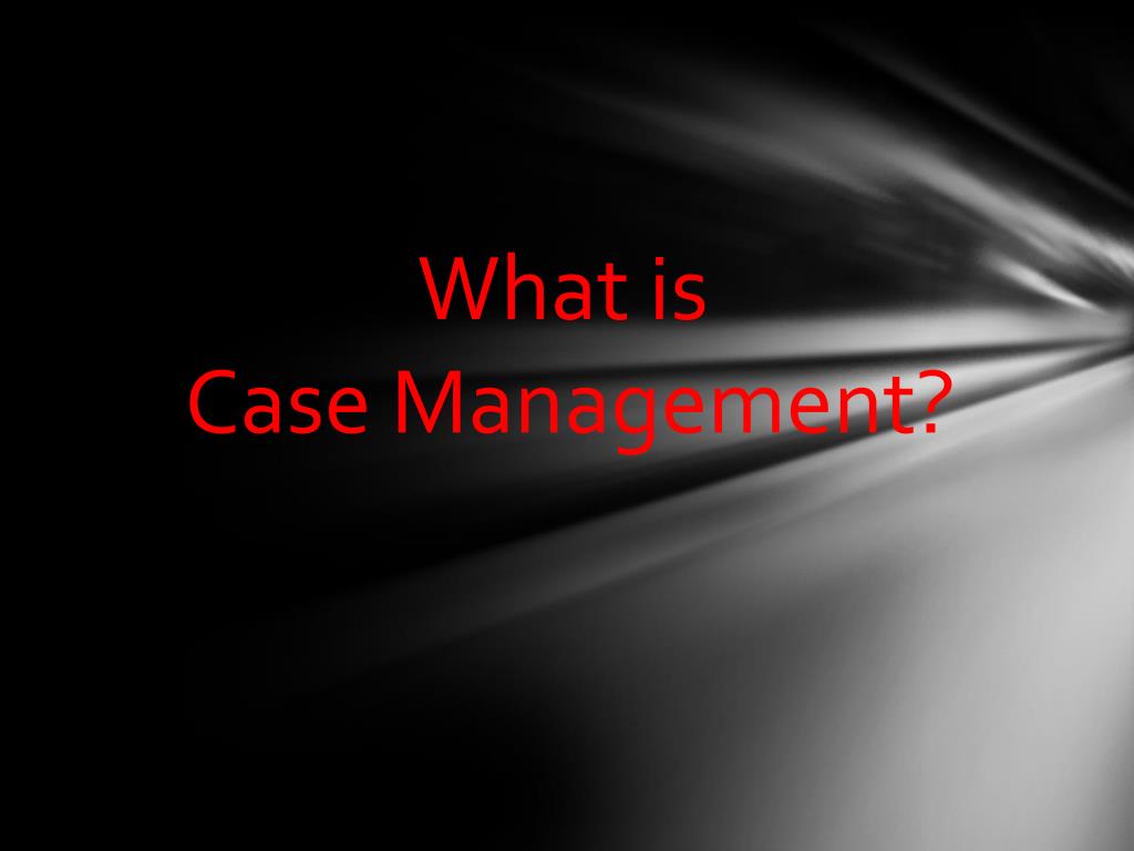 PPT - What is Case Management? PowerPoint Presentation, free download ...
