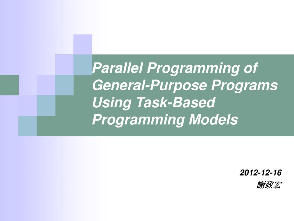 PPT - Parallel Programming of General-Purpose Programs Using Task-Based ...