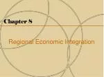 PPT - Chapter 8 Regional Economic Integration PowerPoint Presentation ...