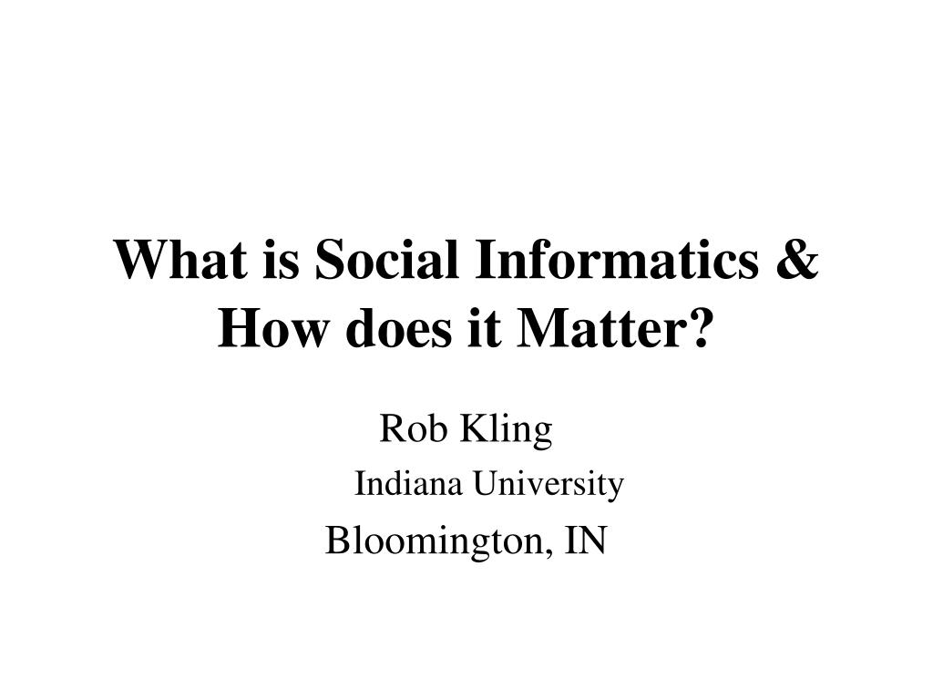 PPT - What is Social Informatics & How does it Matter? PowerPoint ...