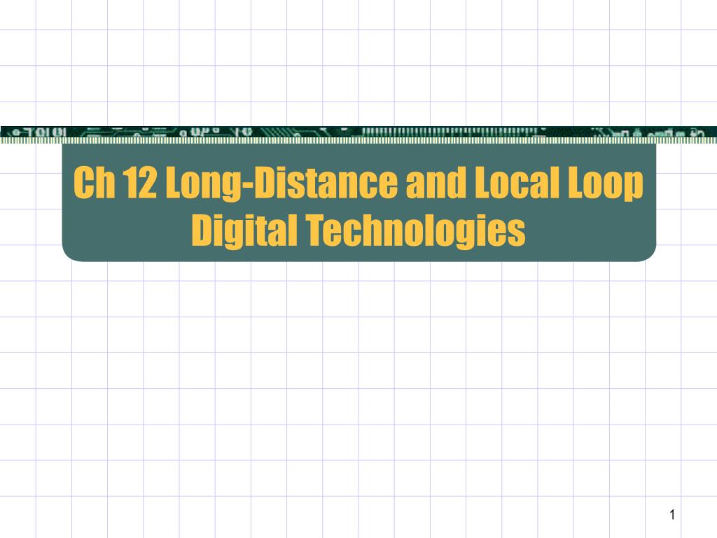 PPT - Ch 12 Long-Distance and Local Loop Digital Technologies ...