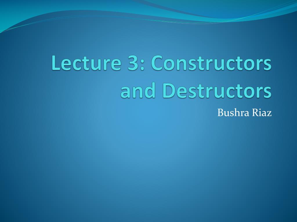 PPT - Lecture 3: Constructors and Destructors PowerPoint Presentation ...