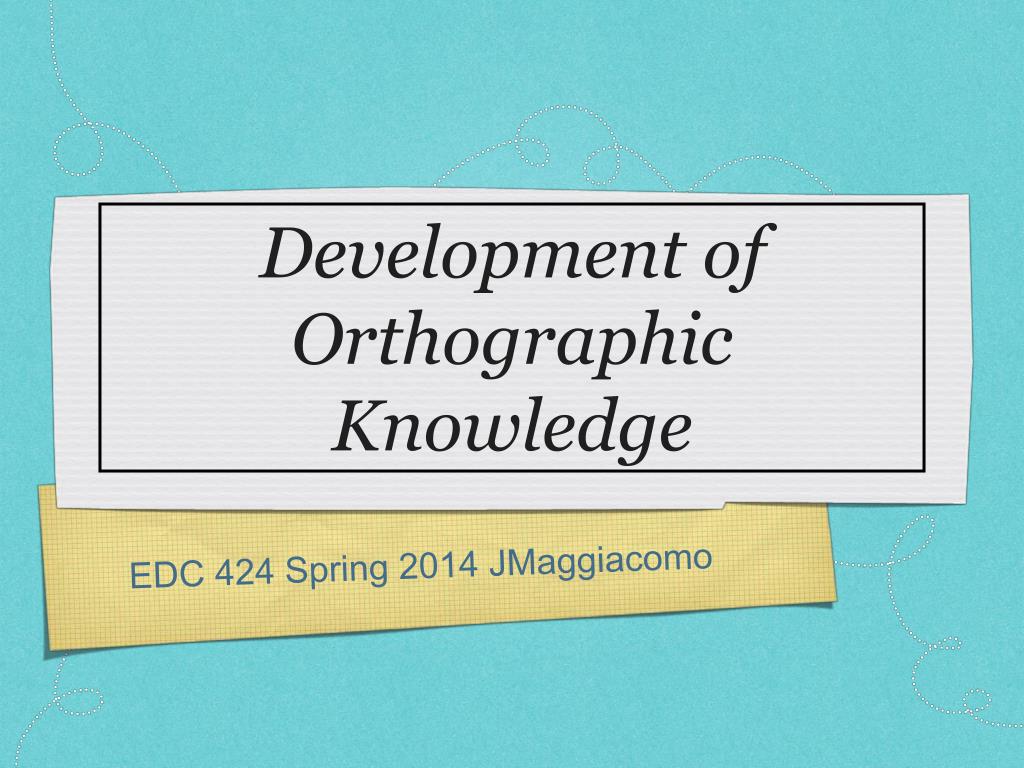 PPT - Development of Orthographic Knowledge PowerPoint Presentation, free download - ID:4013677