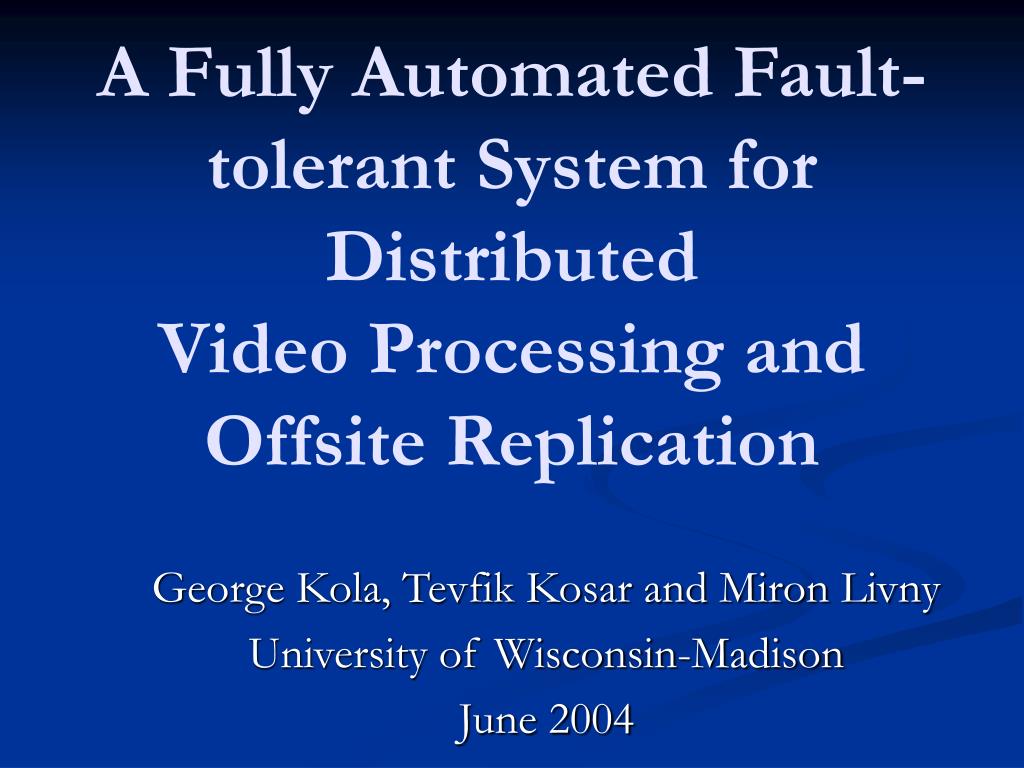 PPT - A Fully Automated Fault-tolerant System for Distributed Video Processing and Off­site ...