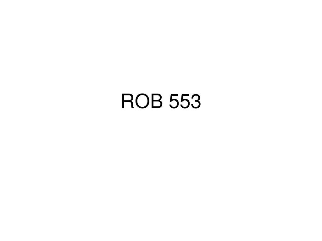 PPT - ROB 553 PowerPoint Presentation, free download - ID:4038451