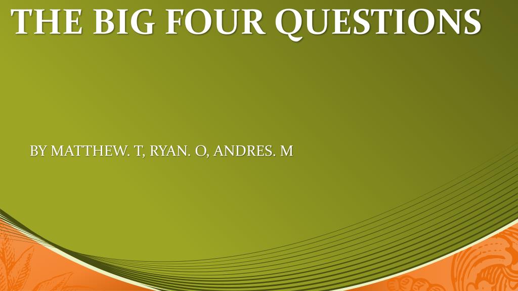 PPT - THE BIG FOUR QUESTIONS PowerPoint Presentation, free download ...