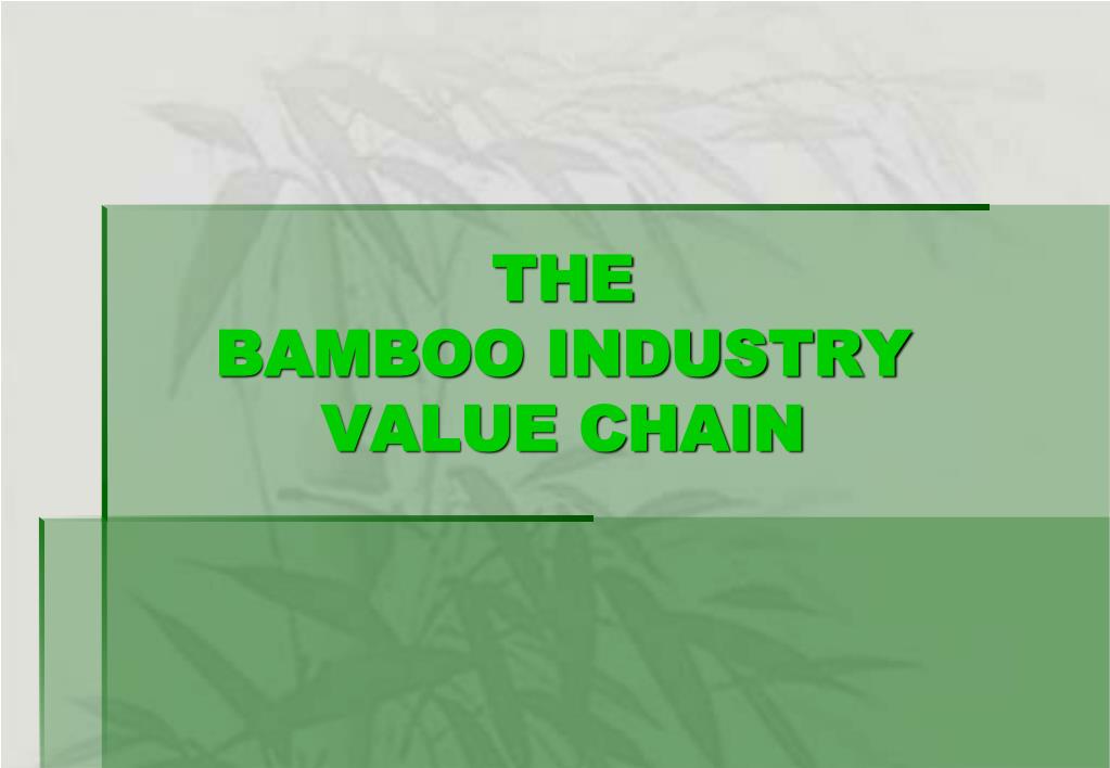 PPT - THE BAMBOO INDUSTRY VALUE CHAIN PowerPoint Presentation, free ...