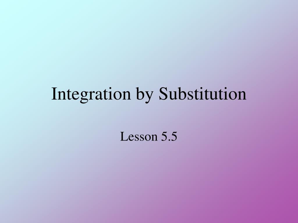 PPT - Integration by Substitution PowerPoint Presentation, free ...
