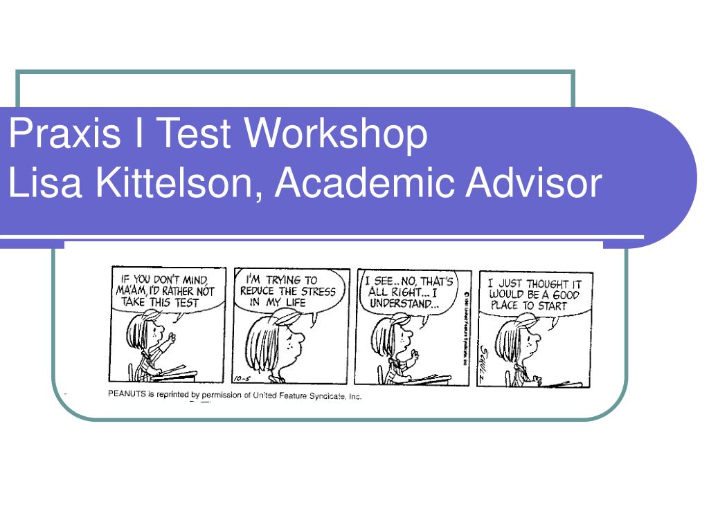 PPT - Praxis I Test Workshop Lisa Kittelson, Academic Advisor ...
