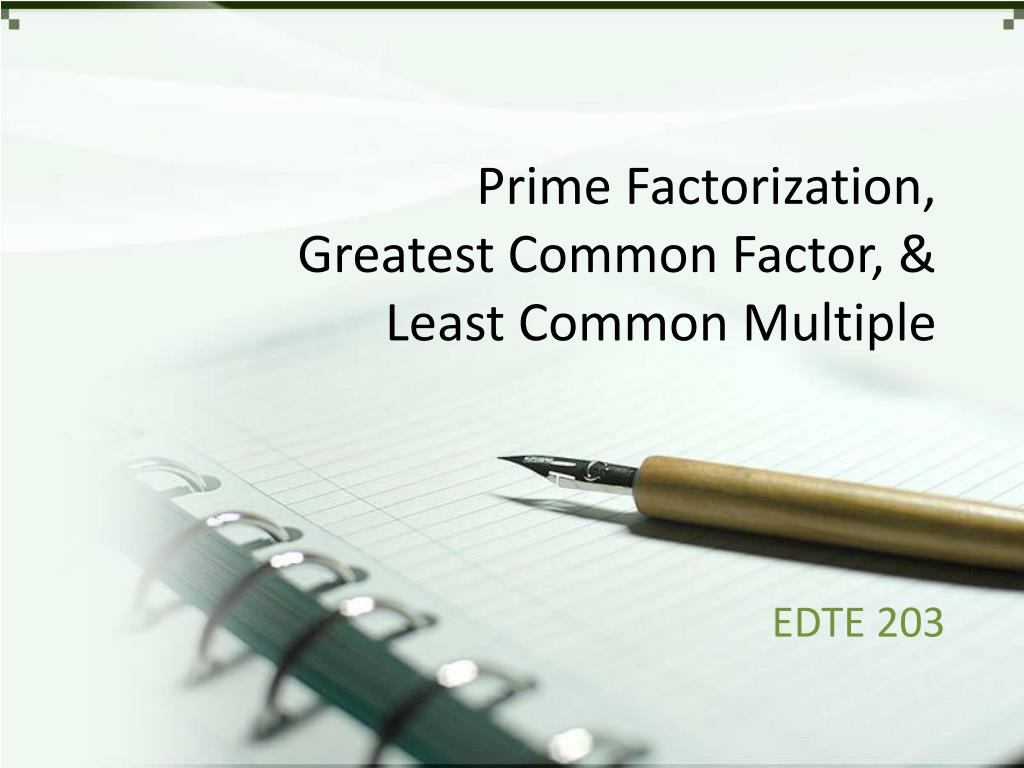 PPT - Prime Factorization, Greatest Common Factor, & Least Common ...