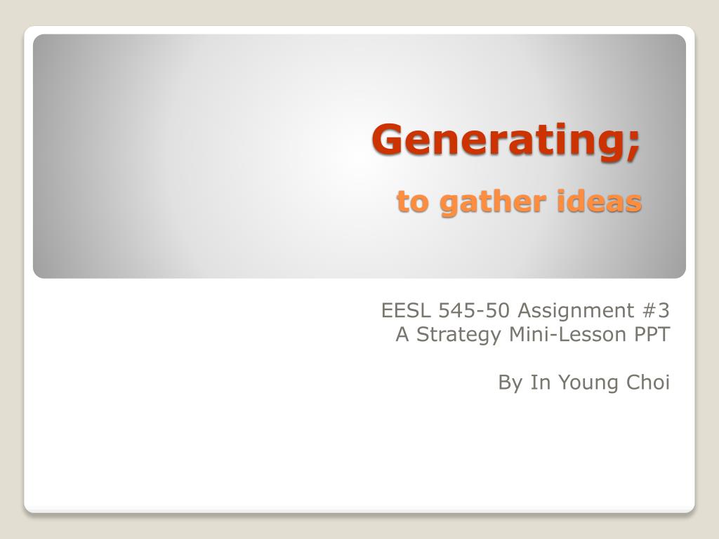 PPT - Generating; to gather ideas PowerPoint Presentation, free ...