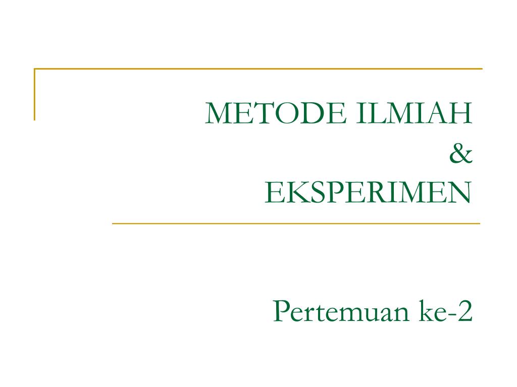 PPT - METODE ILMIAH & EKSPERIMEN Pertemuan ke-2 PowerPoint Presentation - ID:4061818
