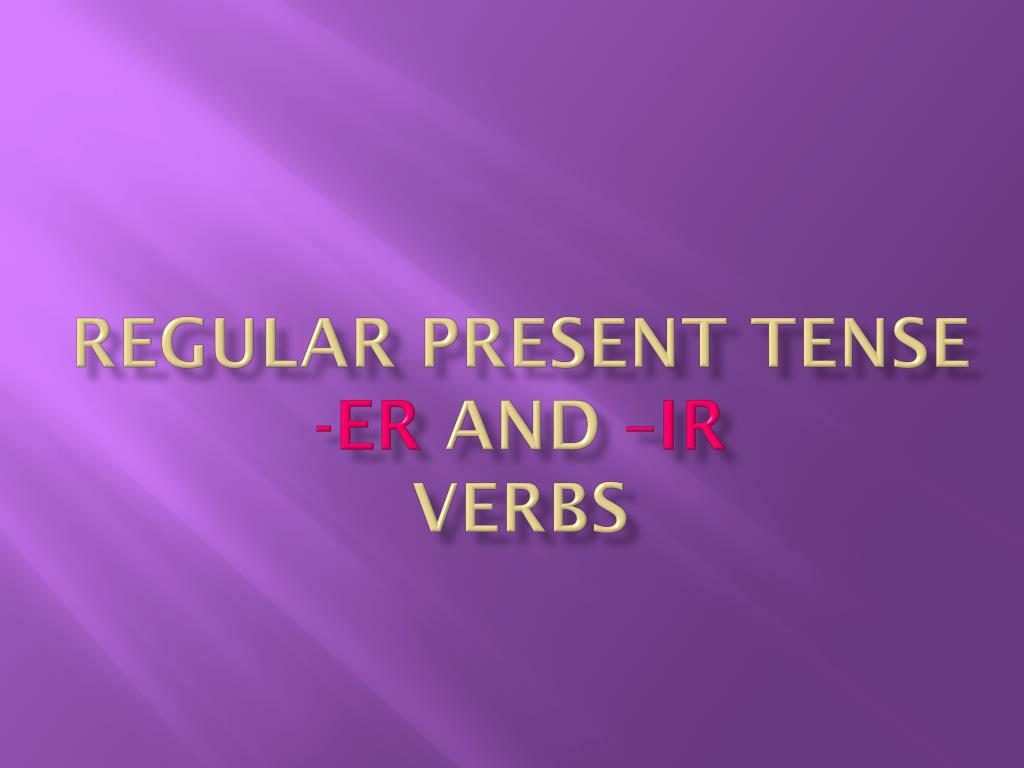 PPT - Regular Present Tense -er and –ir Verbs PowerPoint Presentation ...