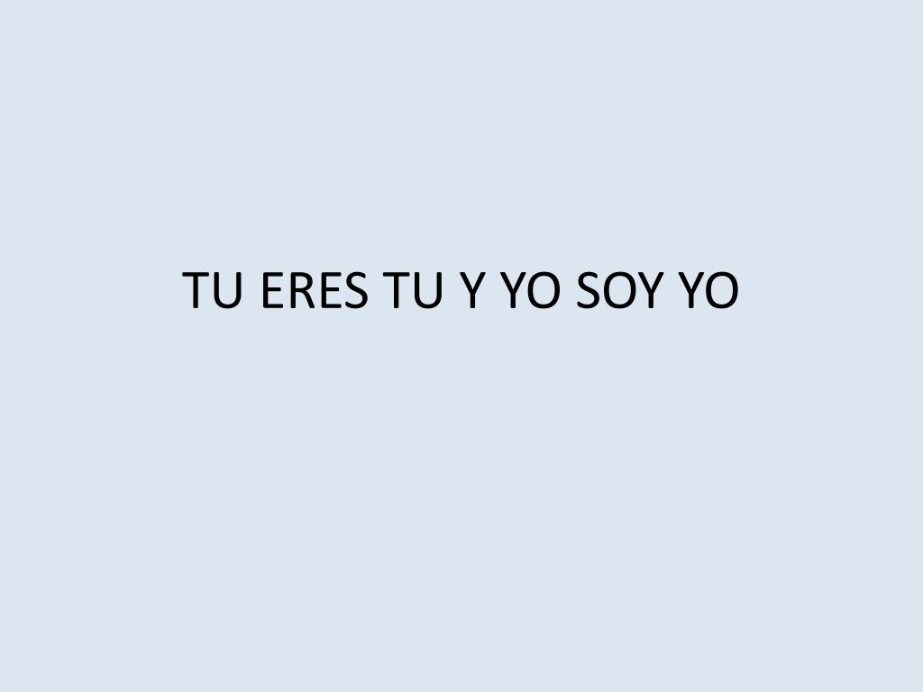 PPT - TU ERES TU Y YO SOY YO PowerPoint Presentation, free download ...