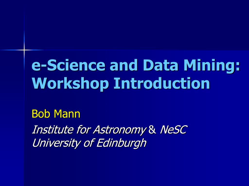 PPT - e-Science and Data Mining: Workshop Introduction PowerPoint ...