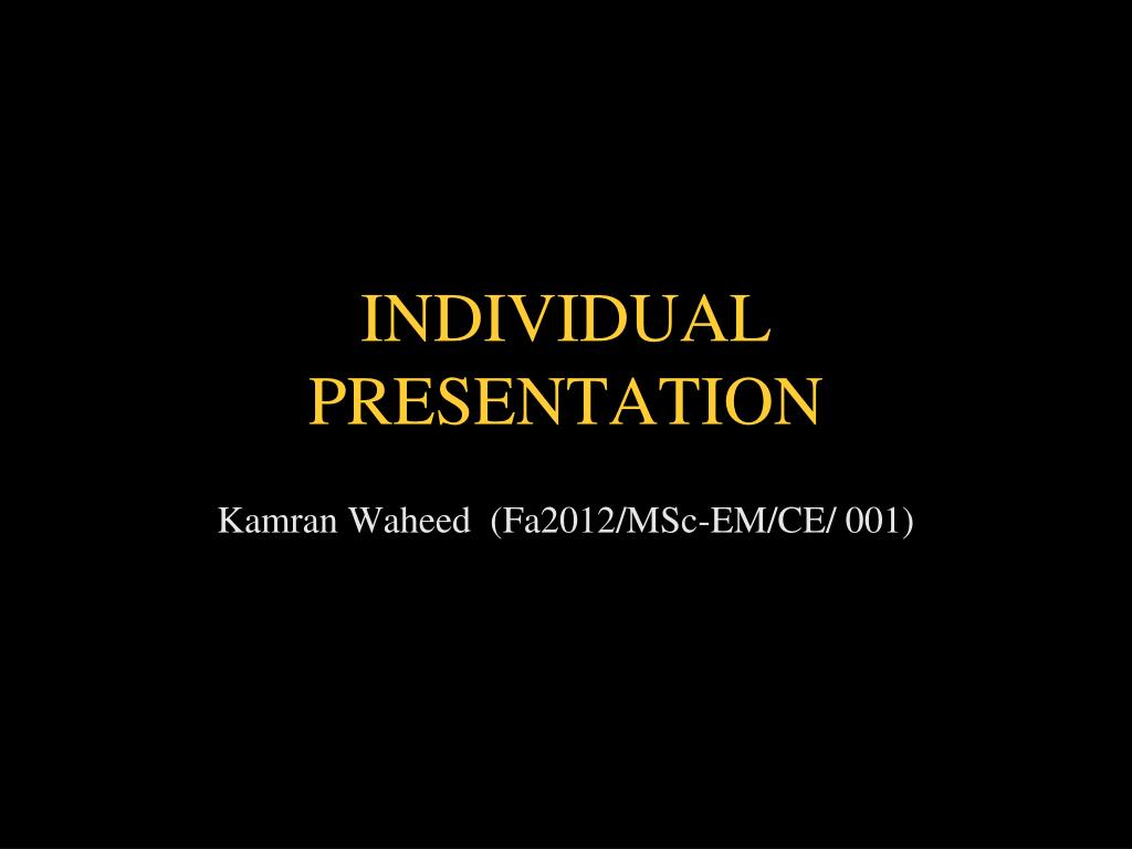 PPT - INDIVIDUAL PRESENTATION PowerPoint Presentation, free download ...