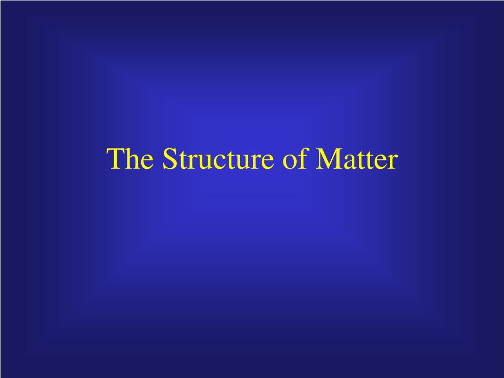 PPT - The Structure of Matter PowerPoint Presentation, free download ...