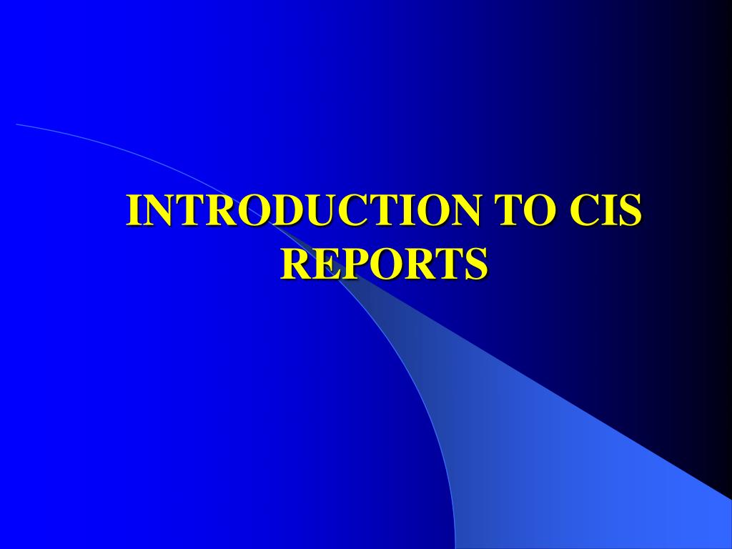 PPT - INTRODUCTION TO CIS REPORTS PowerPoint Presentation, free ...