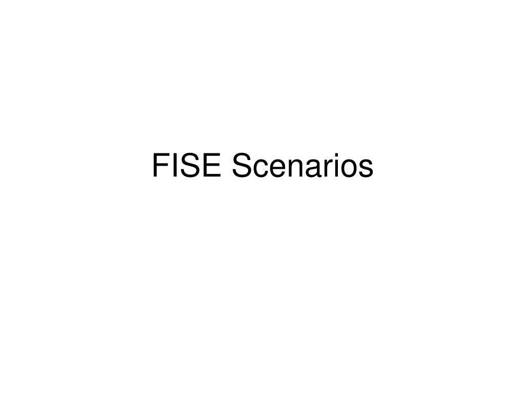 PPT - FISE Scenarios PowerPoint Presentation, free download - ID:4104000