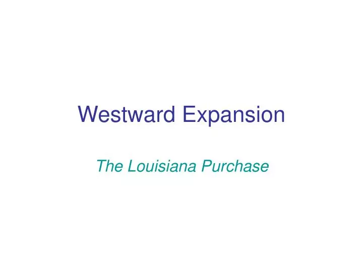PPT - The Louisiana Purchase: America's Westward Expansion PowerPoint ...
