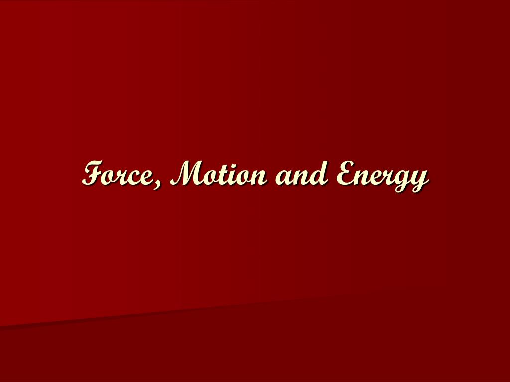 PPT - Force, Motion and Energy PowerPoint Presentation, free download ...