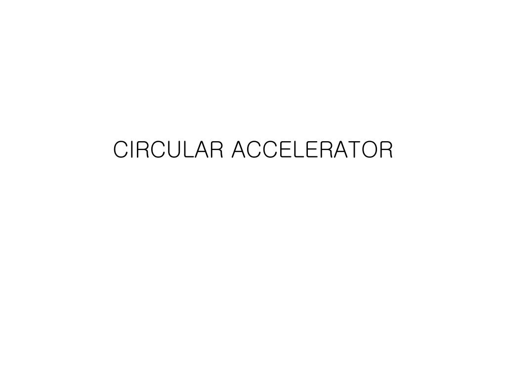 PPT - CIRCULAR ACCELERATOR PowerPoint Presentation, free download - ID ...