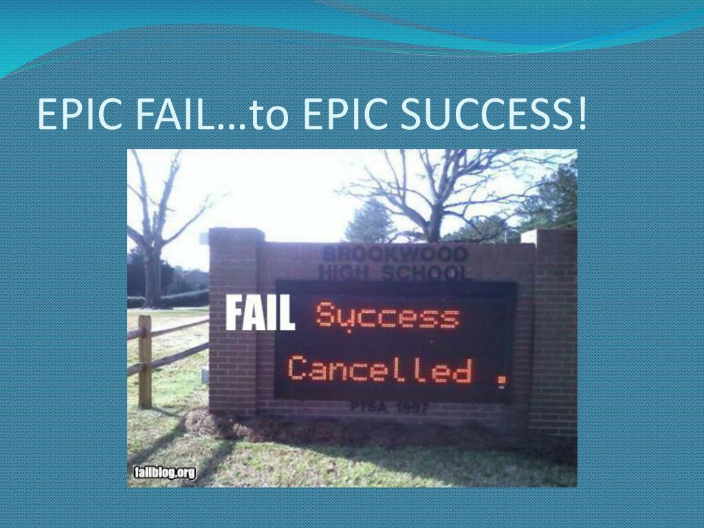 PPT - EPIC FAIL…to EPIC SUCCESS! PowerPoint Presentation, free download ...