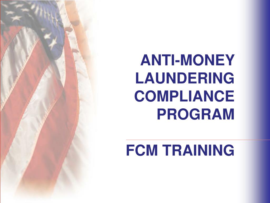 PPT - ANTI-MONEY LAUNDERING COMPLIANCE PROGRAM FCM TRAINING PowerPoint Presentation - ID:4122621