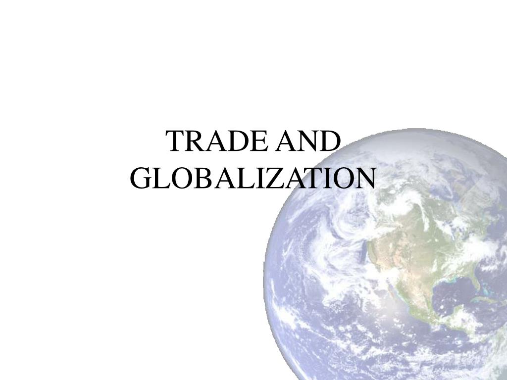 PPT - TRADE AND GLOBALIZATION PowerPoint Presentation, free download ...