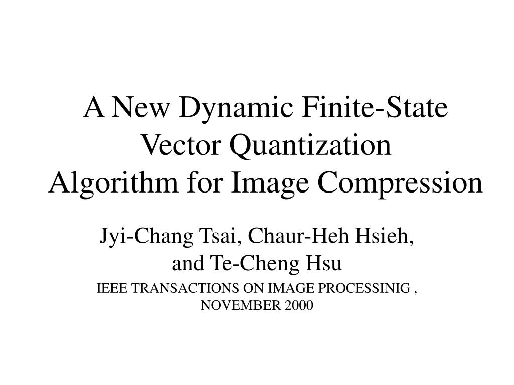 PPT - A New Dynamic Finite-State Vector Quantization Algorithm for Image Compression PowerPoint ...