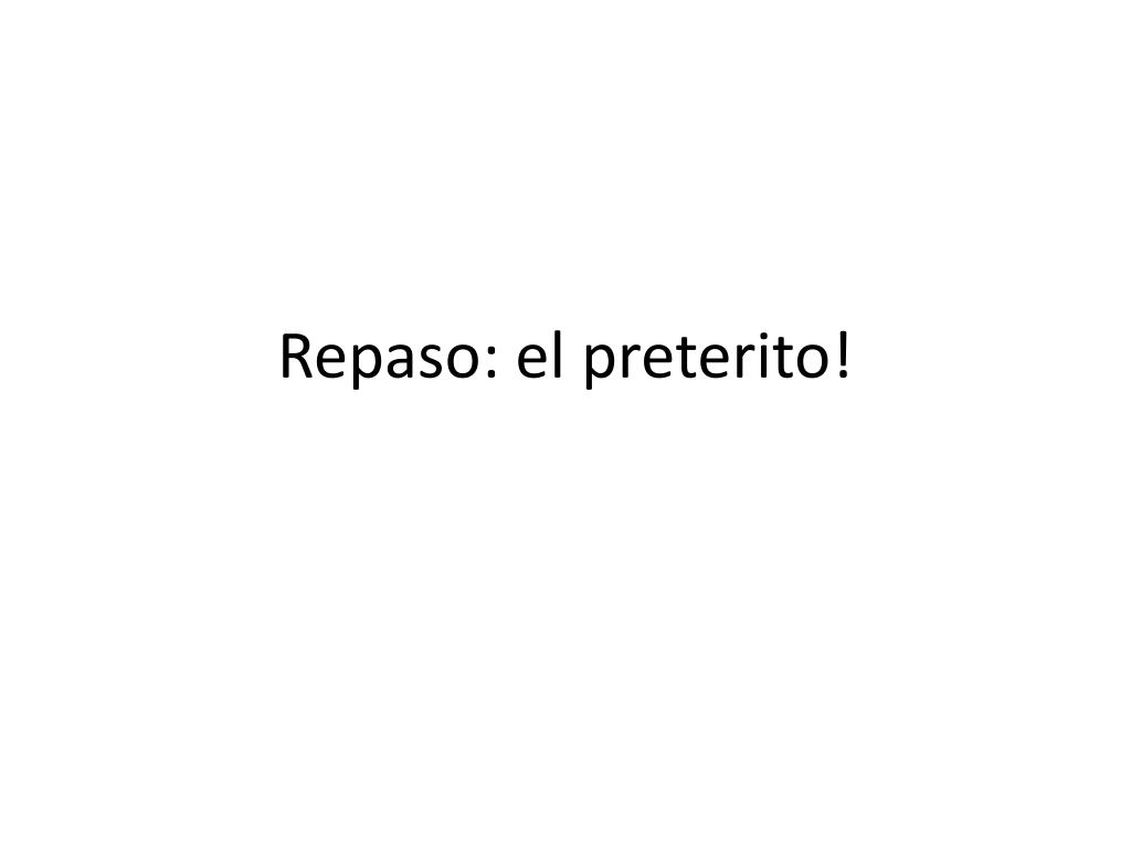 PPT - Repaso : el preterito ! PowerPoint Presentation, free download ...