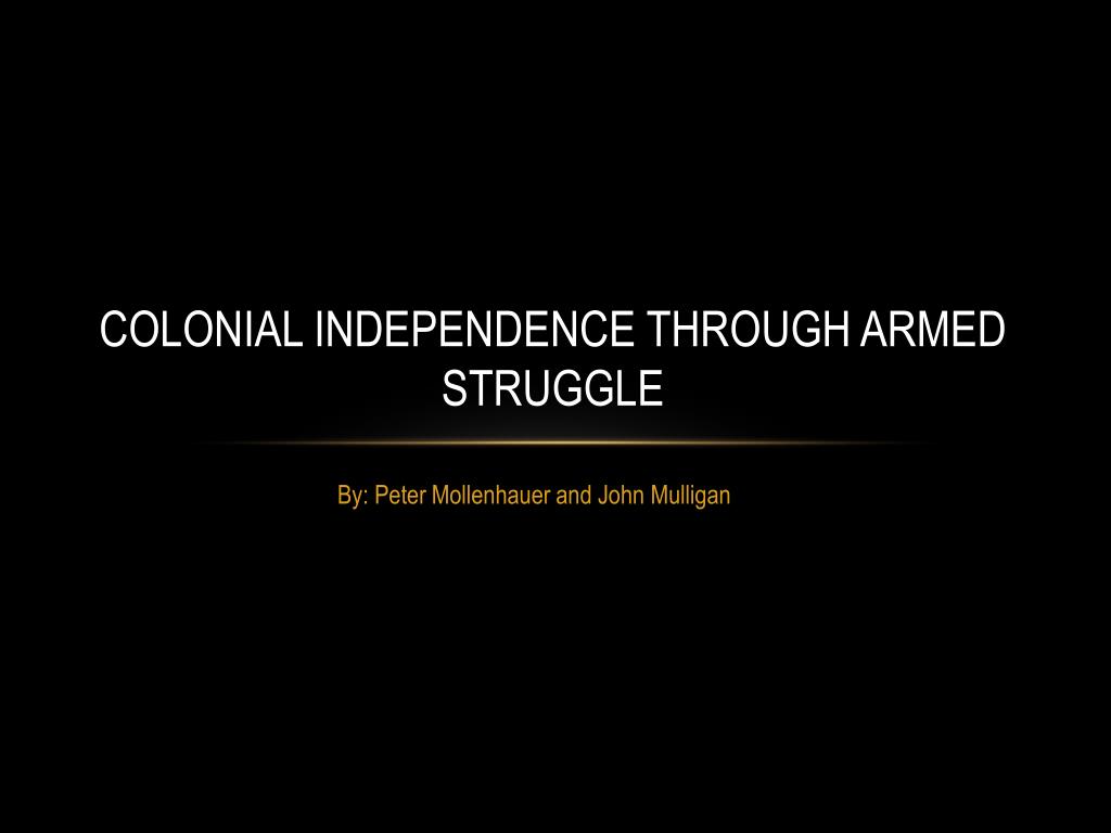 PPT - COLONIAL INDEPENDENCE THROUGH ARMED STRUGGLE PowerPoint ...