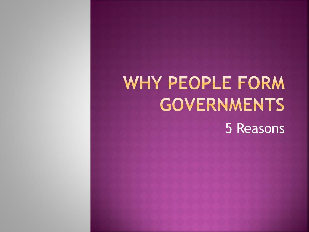 PPT - WHY PEOPLE FORM GOVERNMENTS PowerPoint Presentation, free ...